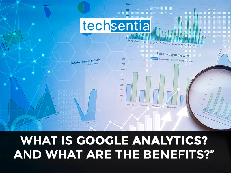 What is google analytics, and what are the benefits?