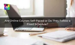 Are Online Courses Self-Paced or Do They Follow a Fixed Schedule?